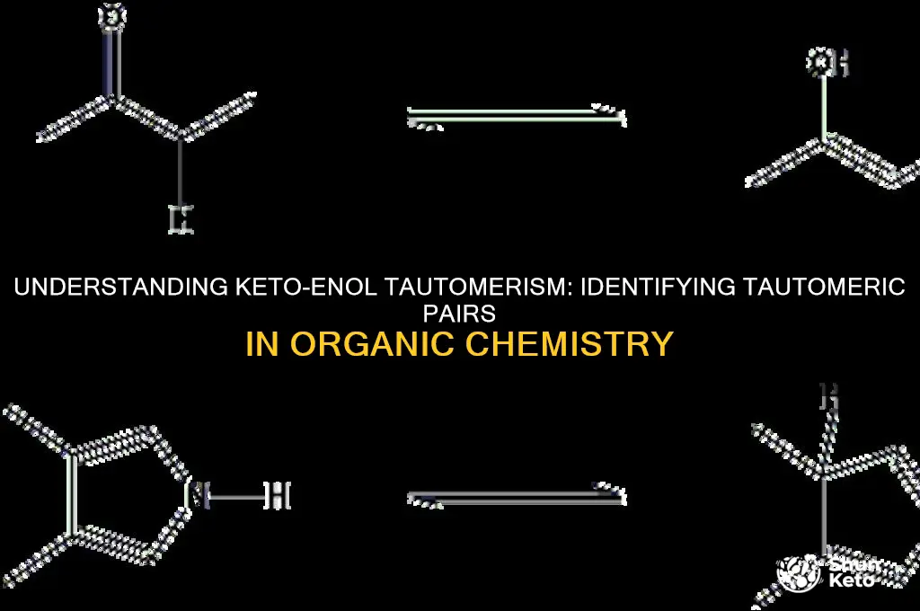Understanding Keto-Enol Tautomerism: Identifying Tautomeric Pairs In ...